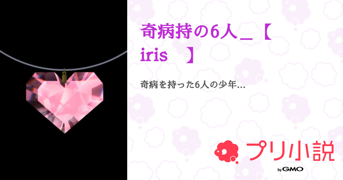 奇病持の6人_【 iris 】 - 全10話 【連載中】（禮阿（らいあ）さんの小説） | 無料スマホ夢小説ならプリ小説 byGMO